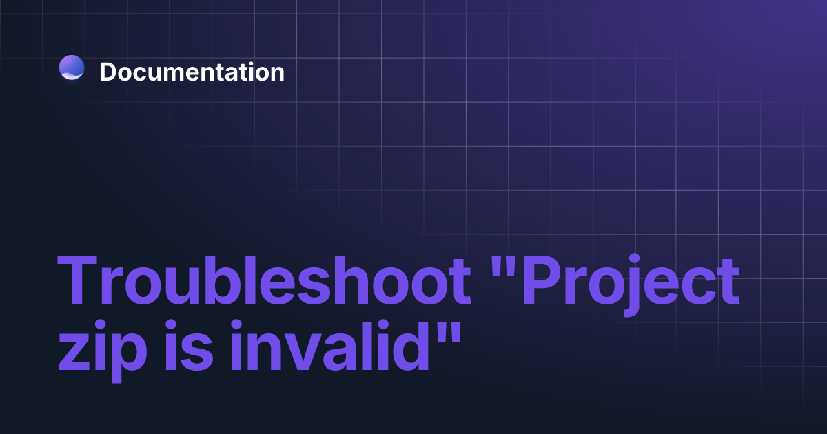 Troubleshoot "Project zip is invalid" | Documentation