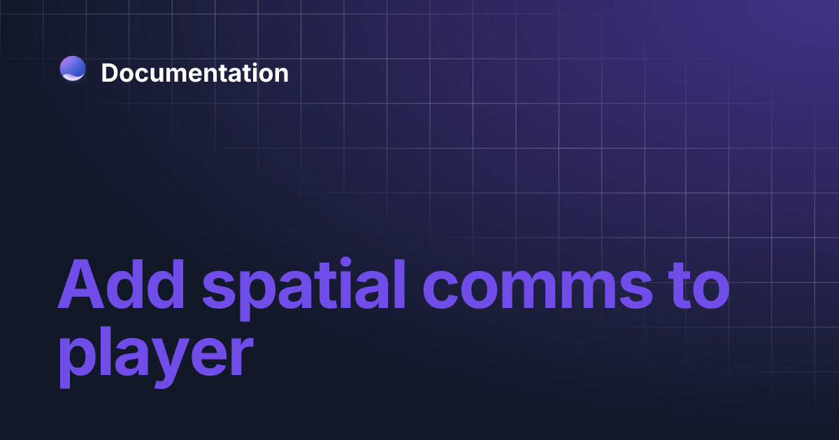 Add spatial comms to player | Documentation
