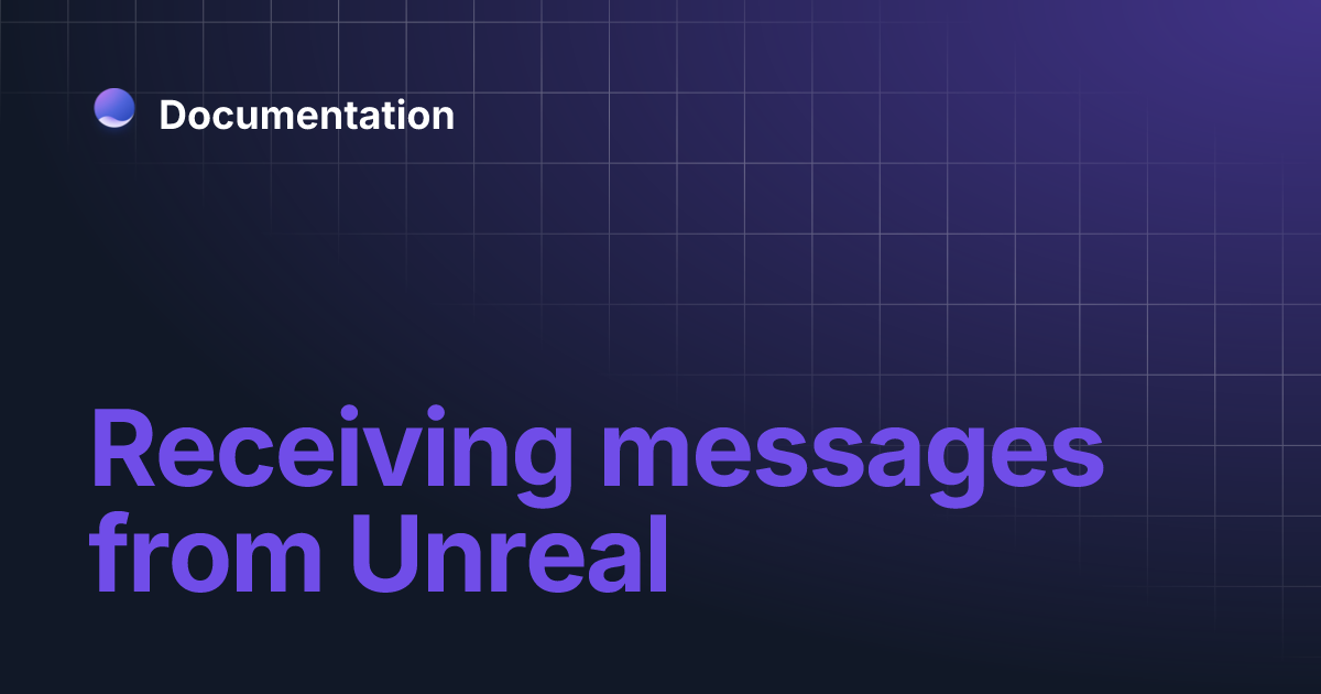 Receiving messages from Unreal | Documentation